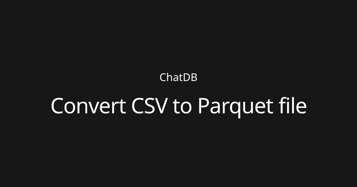Convert CSV to Parquet file | ChatDB Convert CSV to Parquet file | ChatDB